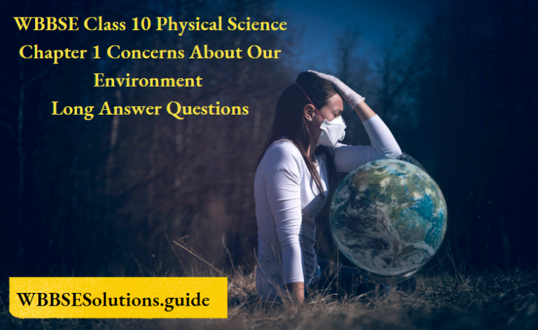 WBBSE Class 10 Physical Science Chapter 1 Concerns About Our ...